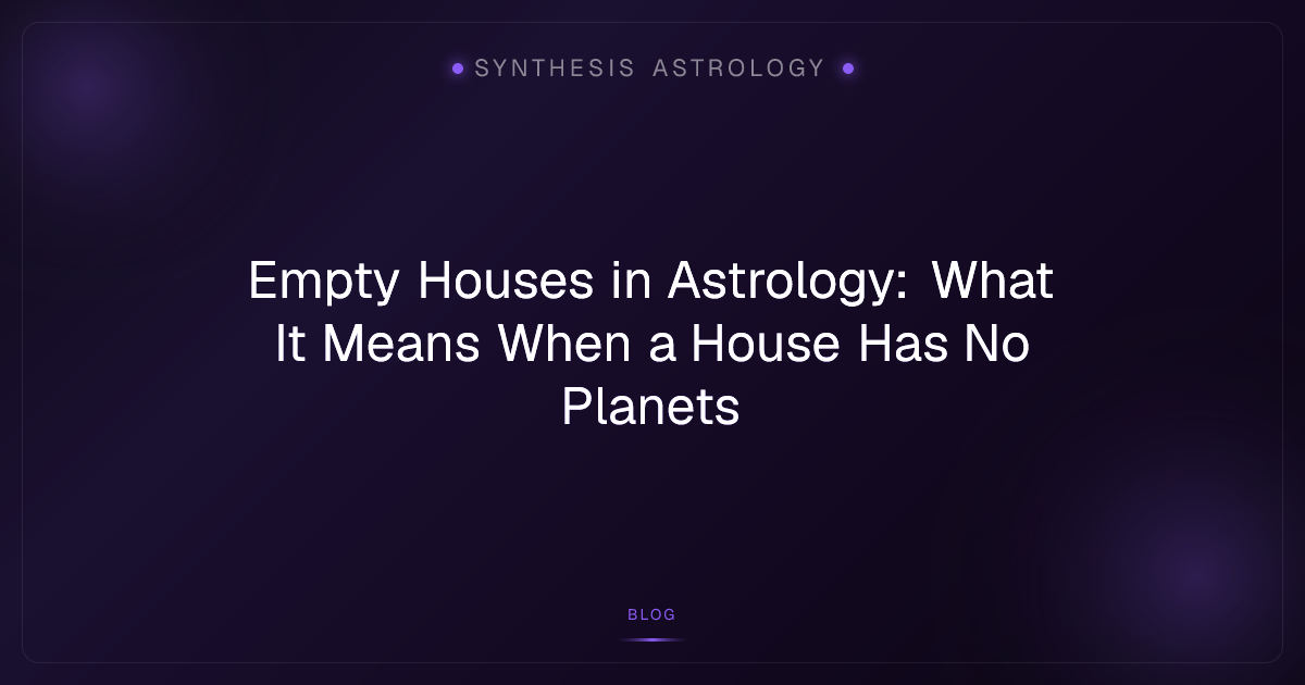 Empty Houses in Astrology: What It Means When a House Has No Planets