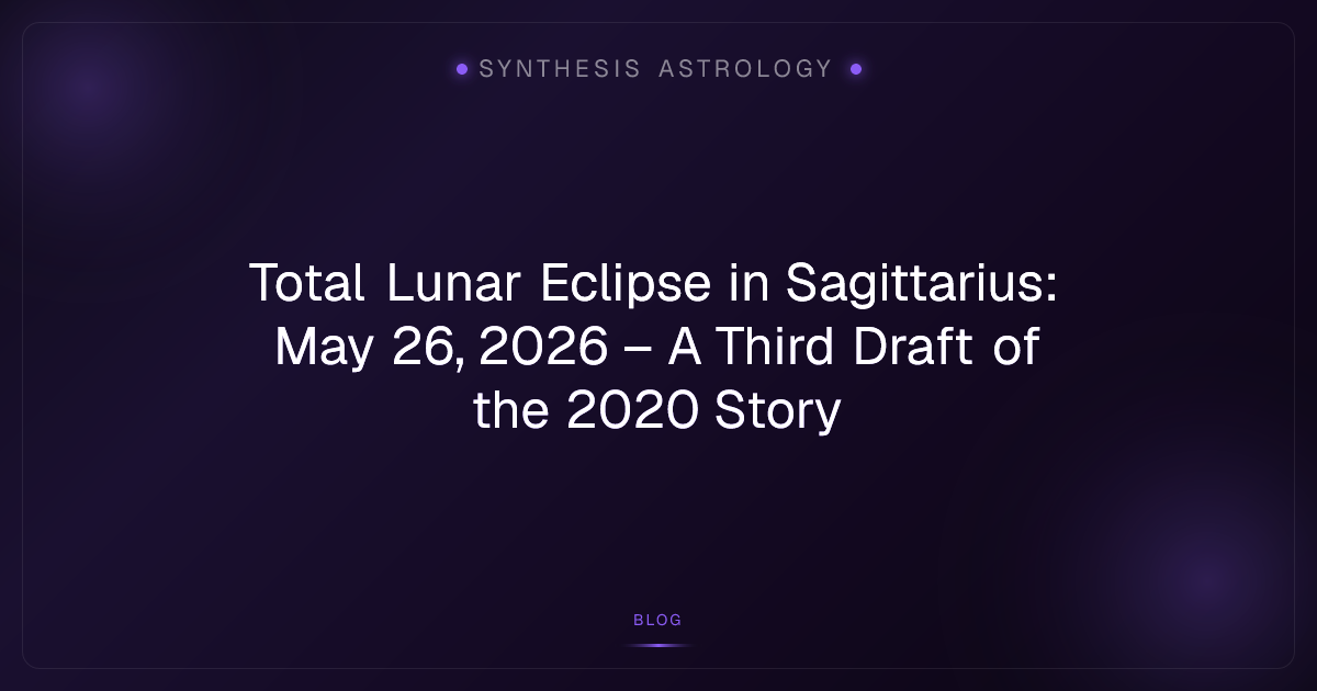 Total Lunar Eclipse in Sagittarius: May 26, 2026 – A Third Draft of the ...